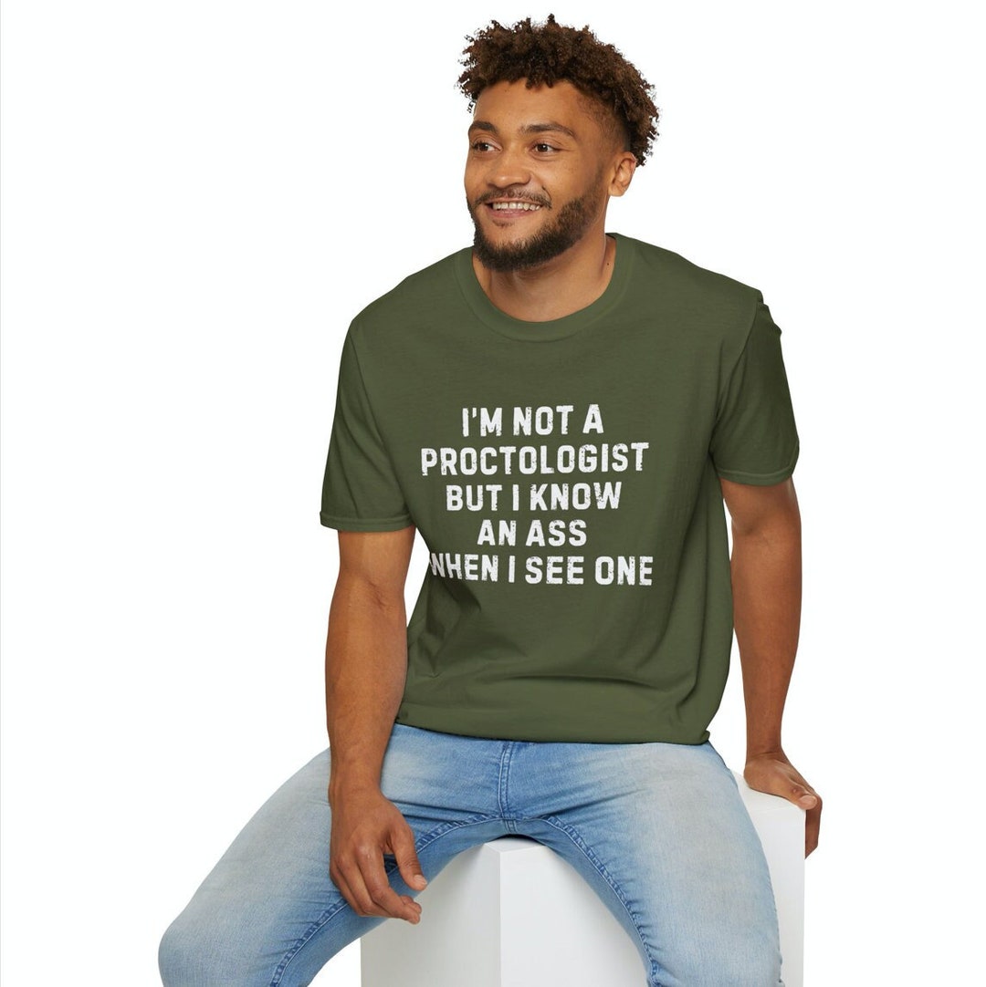 I'm Not a Proctologist, Funny Meme Shirt, Funny Mens Shirt, Ass Man ...