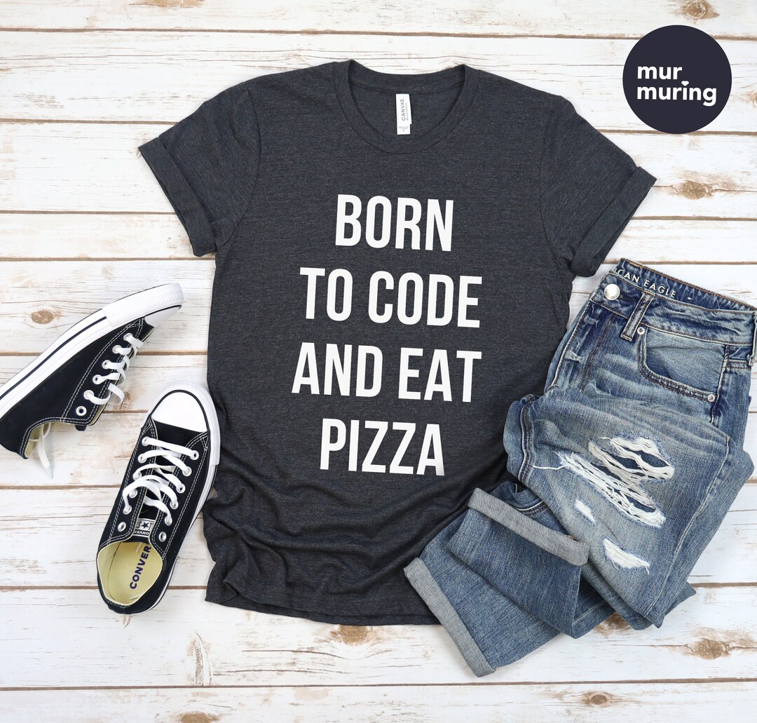 Born to Code and Eat Pizza Unisex Tshirt, Software Developer Shirt ...