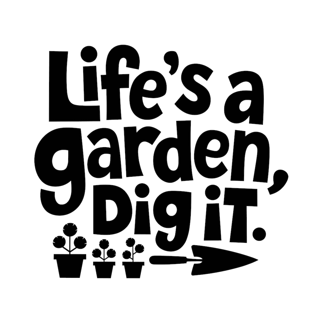 Life is a Garden Dig It SVG, Gardening Quote SVG, Funny Garden Sign ...