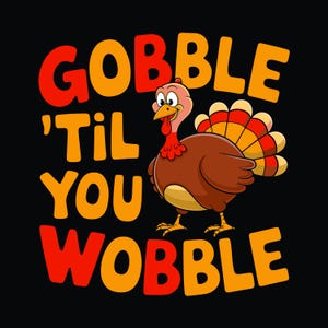 Funny Thanksgiving Turkey Design Gobble Til You Wobble Cute Holiday Art ...