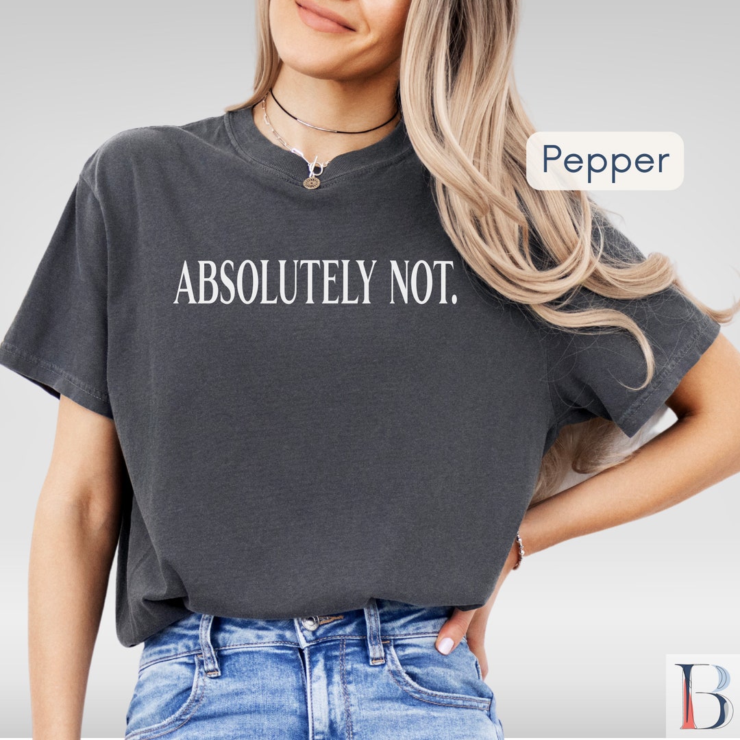 Absolutely Not Shirt, Sarcastic T-shirt, Funny Statement Tee, Mom Dad ...