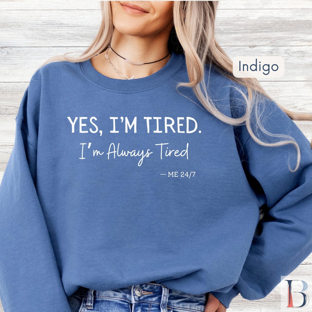 Funny always Tired Sweatshirt, Funny Gift for Tired Freinds, Mom Life ...