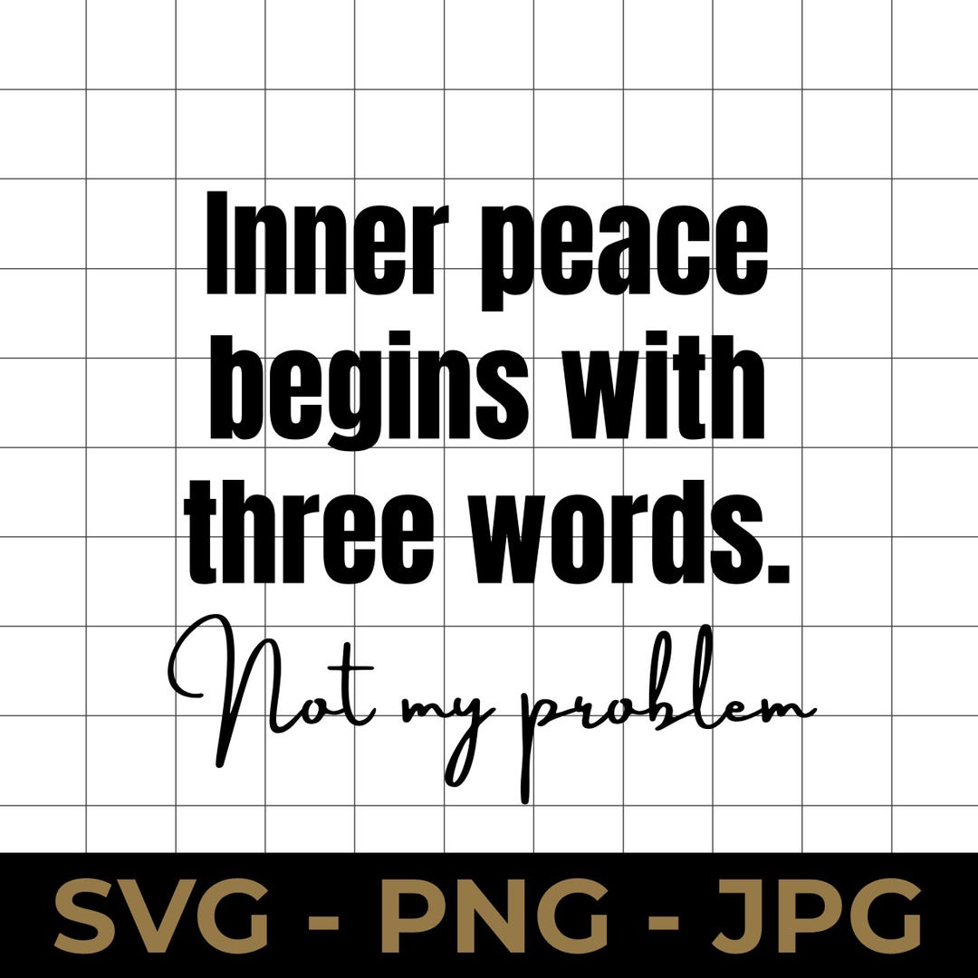 Inner Peace Begins With Three Words Not My Problem SVG, Funny Quote Cut ...