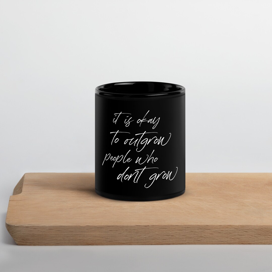 It is Okay to Outgrow People Who Don't Grow Coffee Mug - Etsy