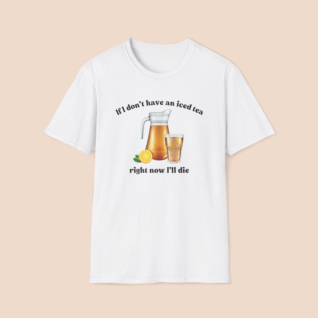 Funny Iced Tea Shirt, Iced Tea Lover Gift, If I Don't Have an Iced Tea ...
