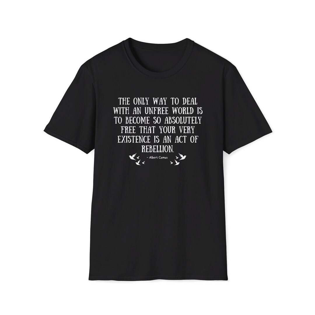Albert Camus Quote Shirt, the Only Way to Deal With an Unfree World ...