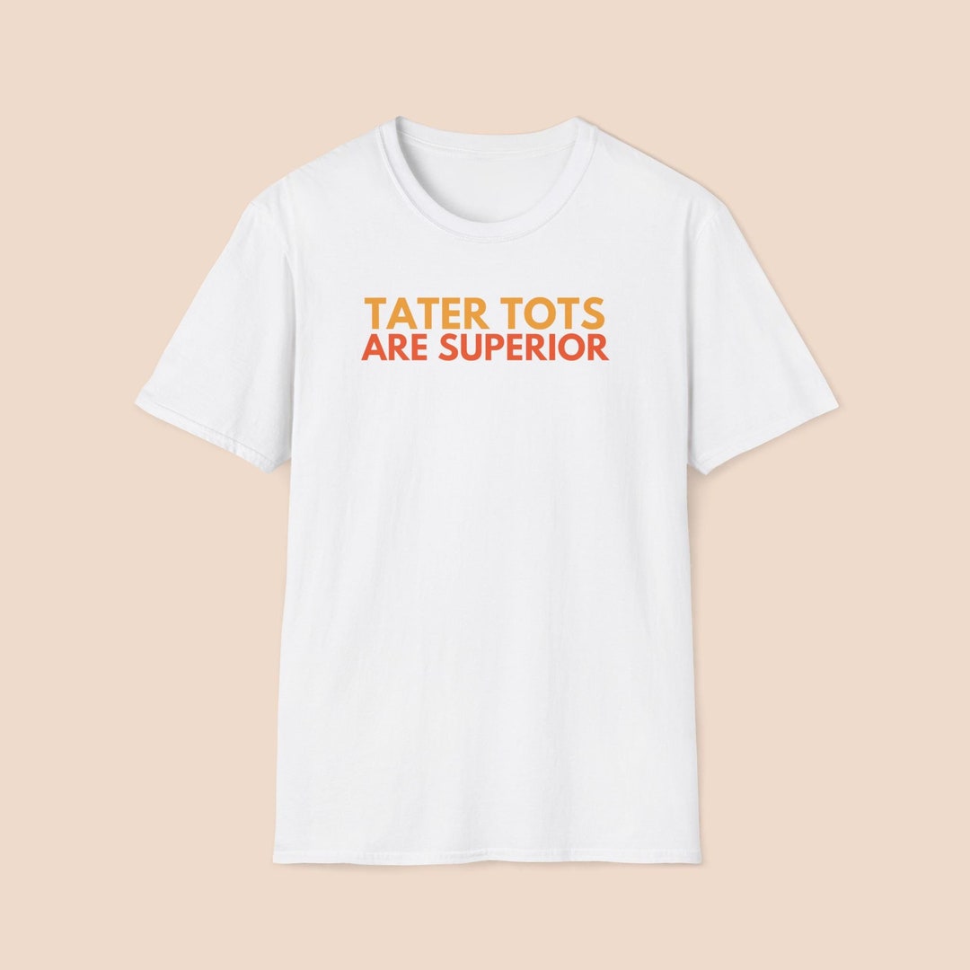 Tater Tots Are Superior Shirt, Tater Tots Shirt, Gift for Tater Tots ...