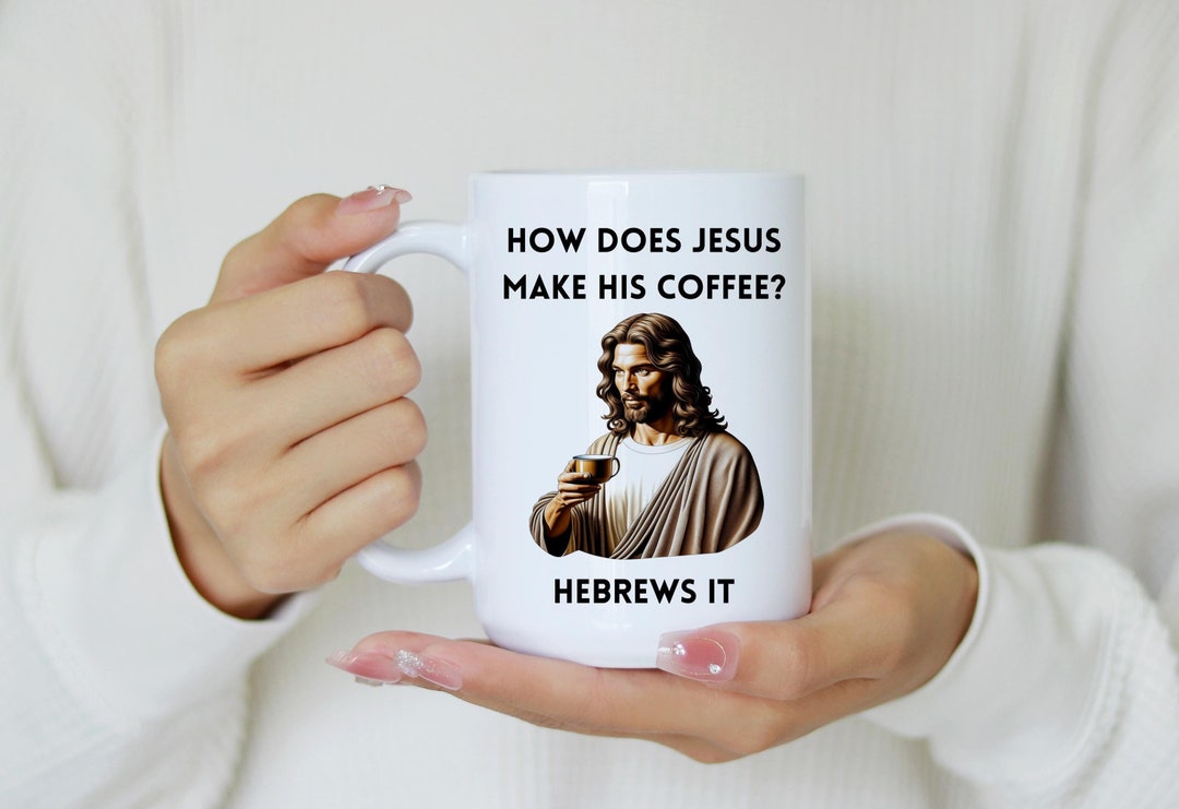 Funny Christian Mug, How Does Jesus Make His Coffee? Christian Coffee ...
