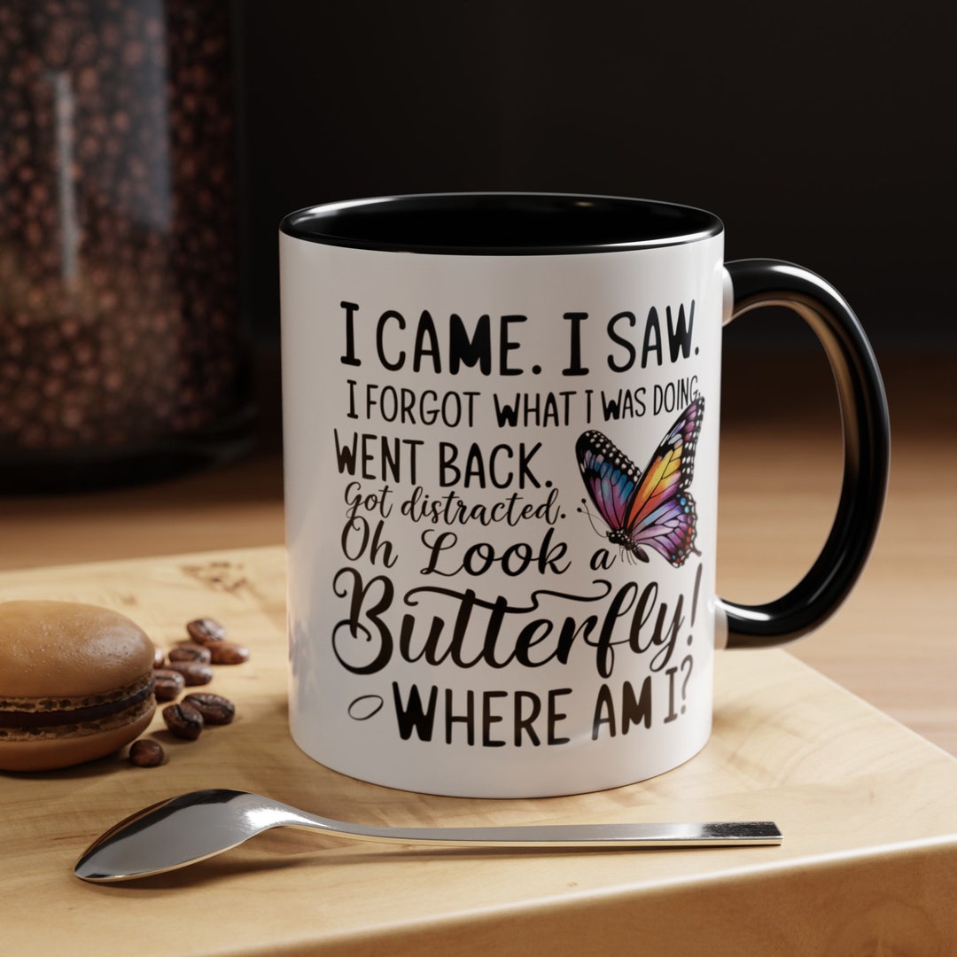 I Came I Saw I Forgot What I Was Doing Coffee Mug Funny Mug Distracted ...