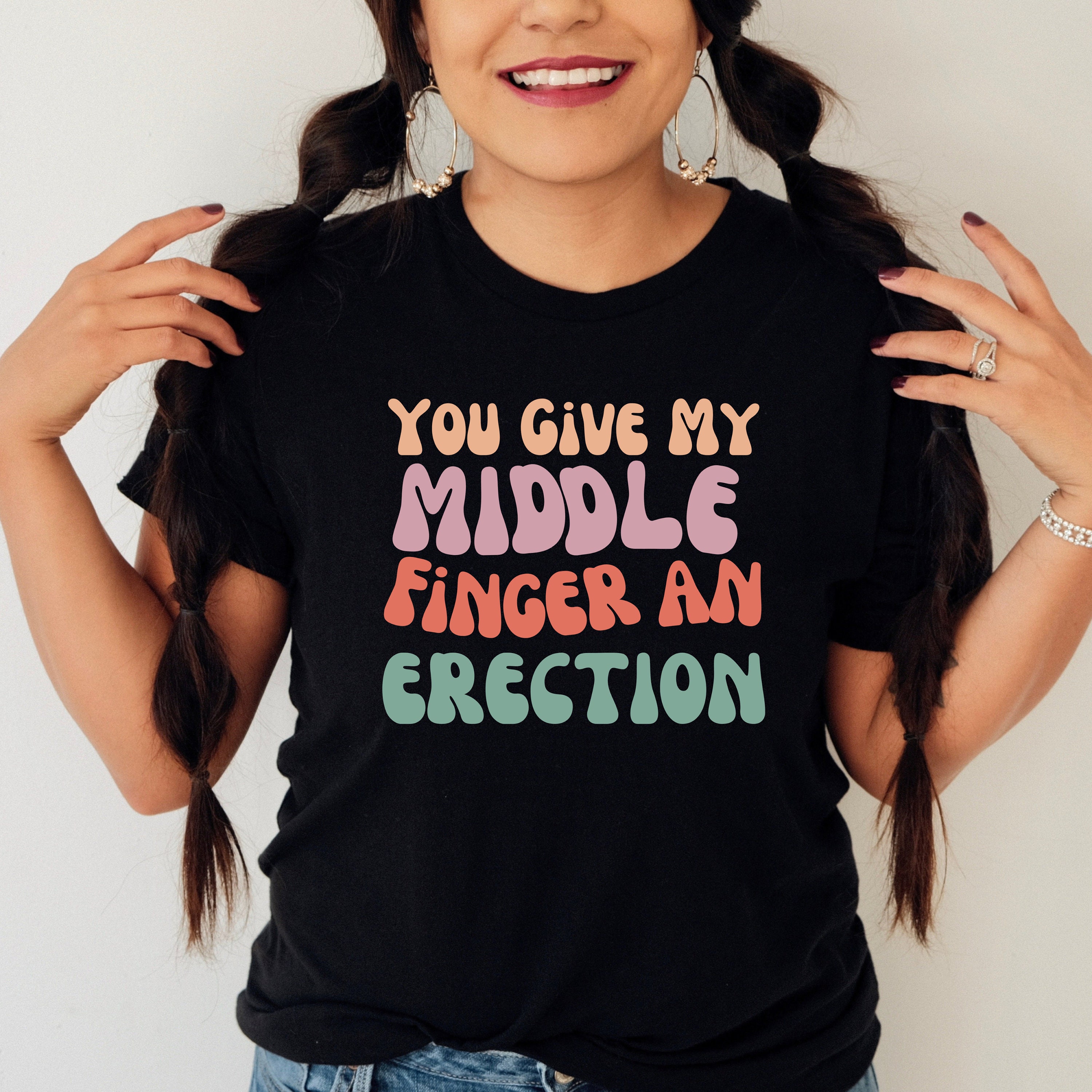 Middle Finger Tee, Funny Sayings Shirt, You Give My Middle Finger an ...