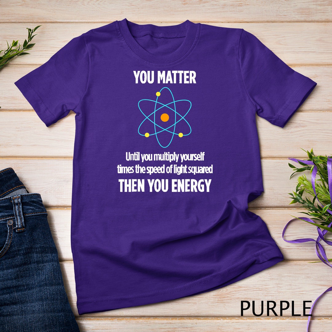 You Matter You Energy Funny Physicist Physics Lover T-shirt Sweatshirt ...