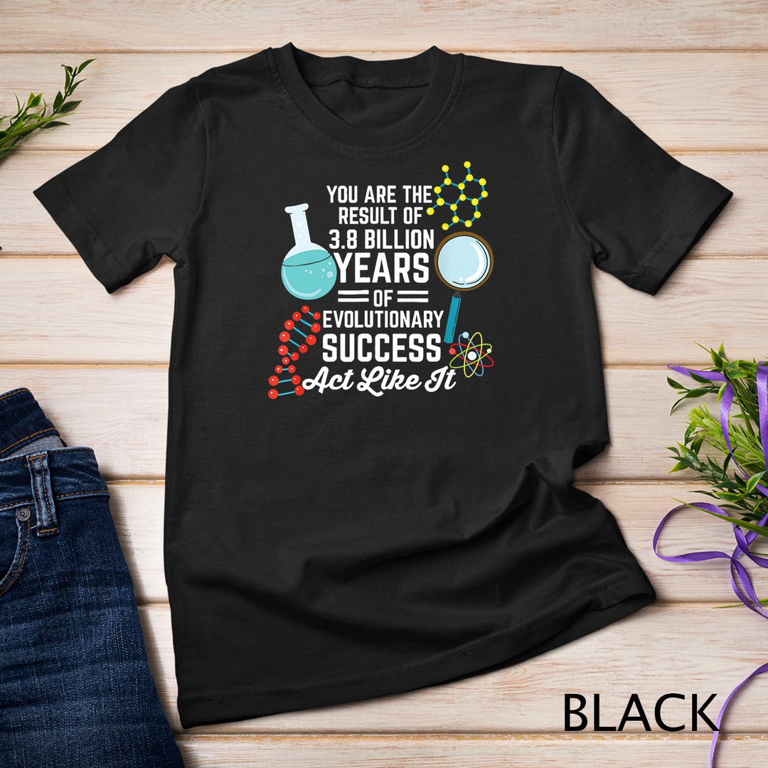 You Are the Result of Evolutionary Success Funny Biology T-shirt ...
