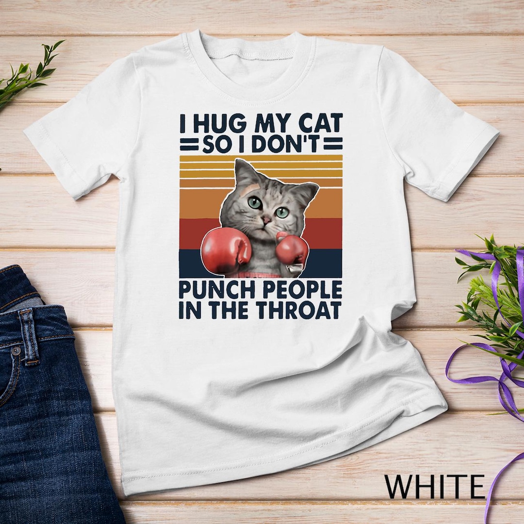 I Hug My Cat so I Don't Punch People in the Throat Boxing T-shirt ...