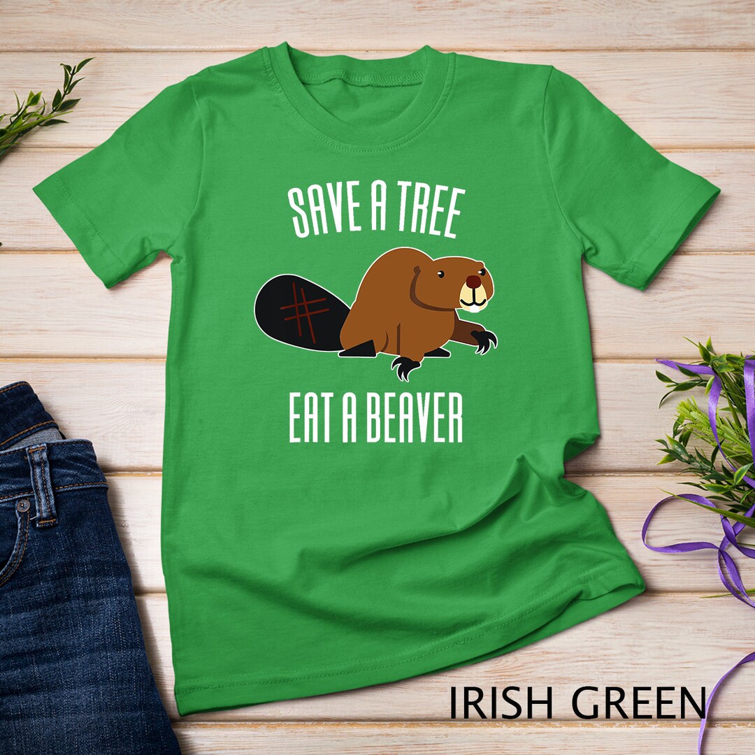 Save A Tree Eat A Beaver Environment Beavers T-shirt Sweatshirt - Etsy