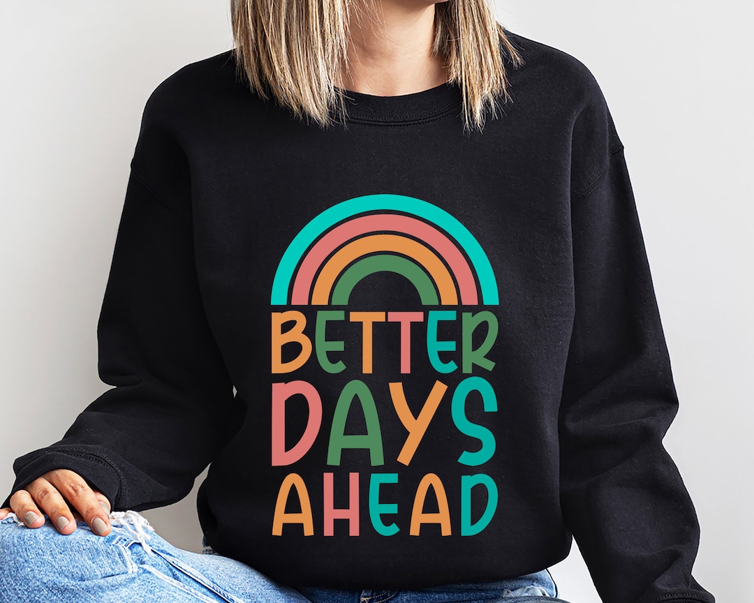 Better Days Ahead Sweatshirt, Better Days Ahead Gift, Custom Women ...