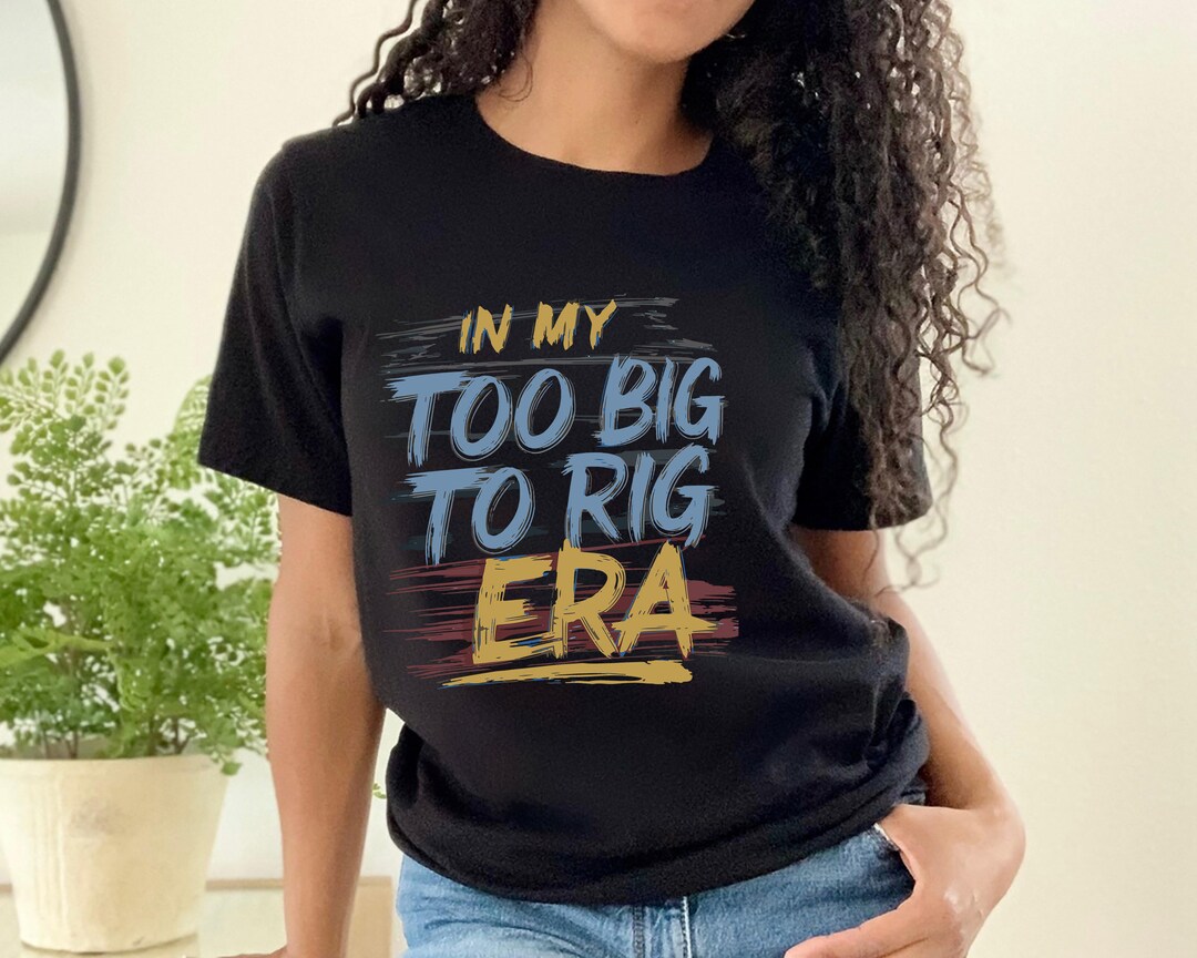 In My Too Big to Rig Era Shirt, Republican Shirt, Funny Too Big to Rig ...