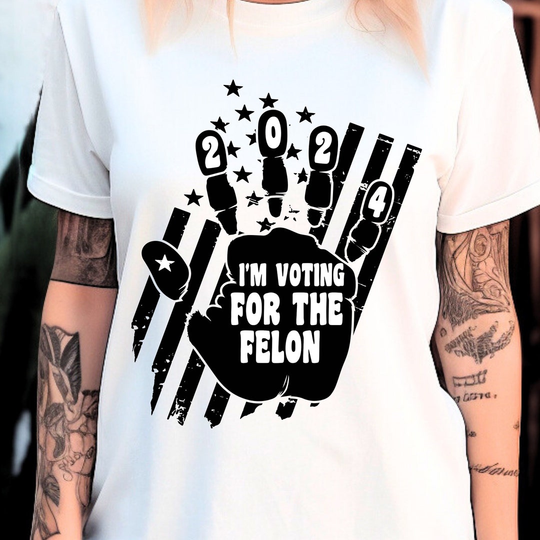 I'm Voting for the Felon 2024 Svg Png, Funny Political Shirt Design ...