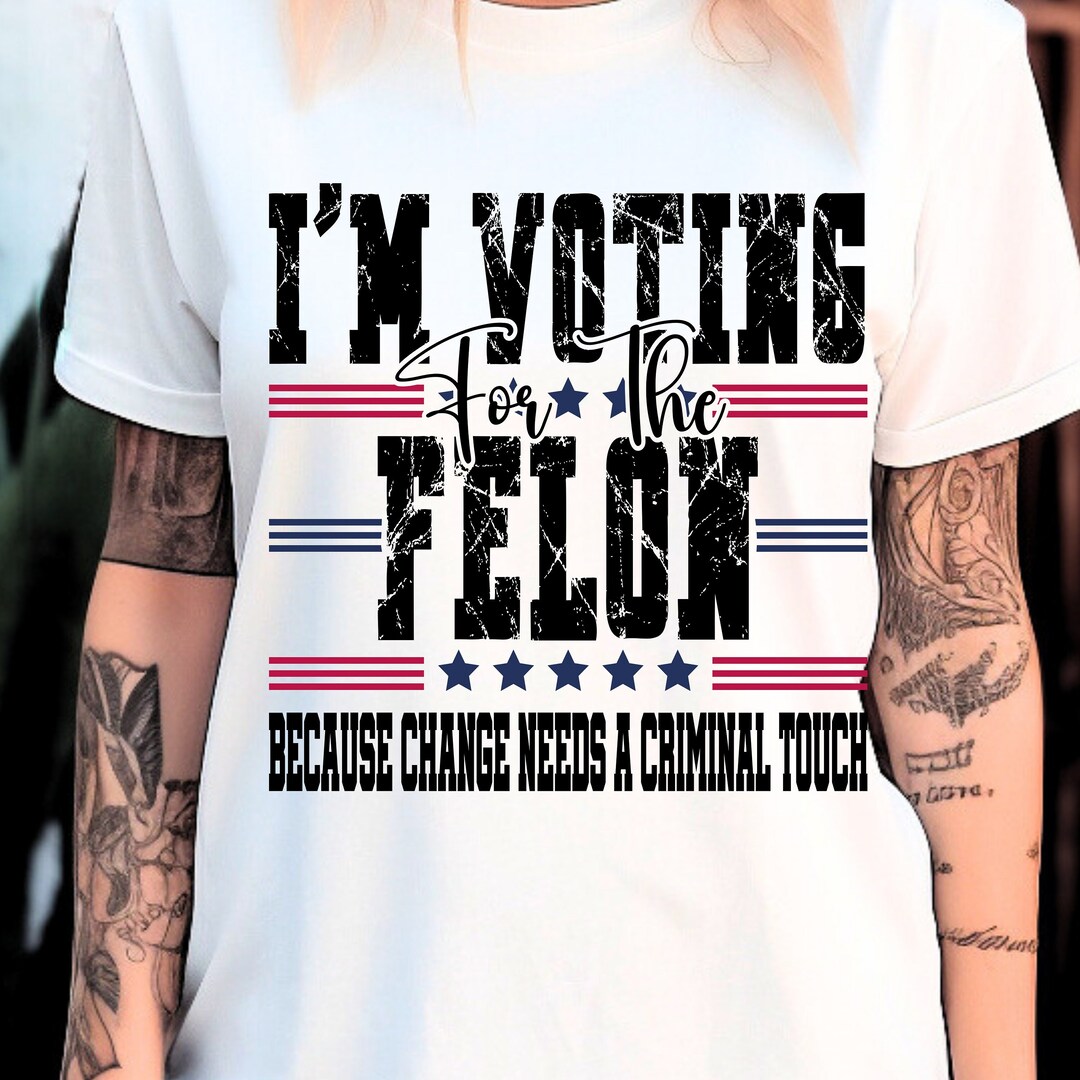 I'm Voting for the Felon Because Change Needs A Criminal Touch Svg Png ...