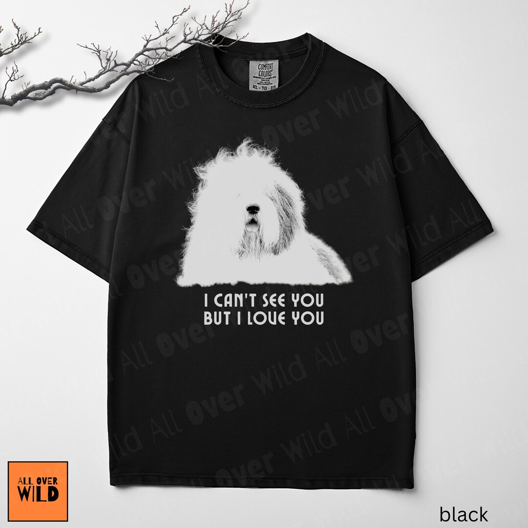 Old English Sheepdog Shirt, 'I Can't See You but I Love You' Tee, OES ...