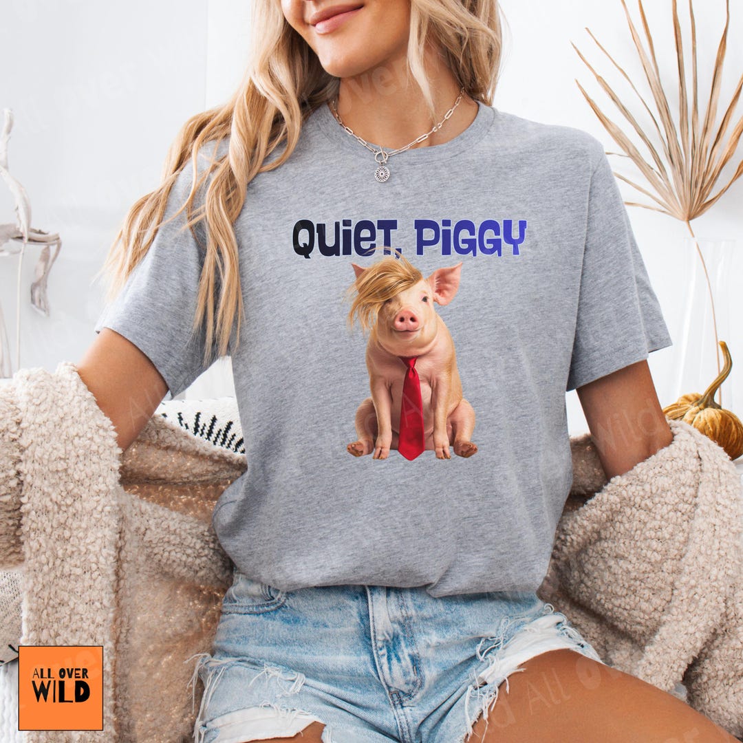 Quiet Piggy Shirt, Funny Trump Pig Parody, Political Satire Tee, Viral ...