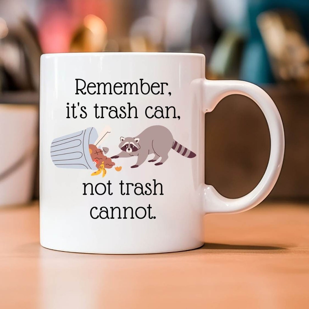 Remember, It's Trash CAN Not Trash CANNOT. Motivational 11oz White ...