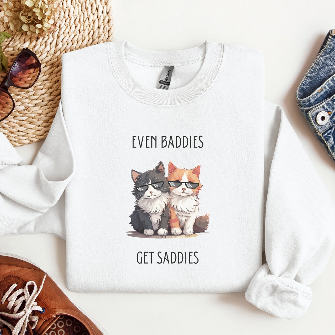 Even Baddies Get Saddies Funny Cat Meme Sweatshirt, Ironic Sweatshirt ...
