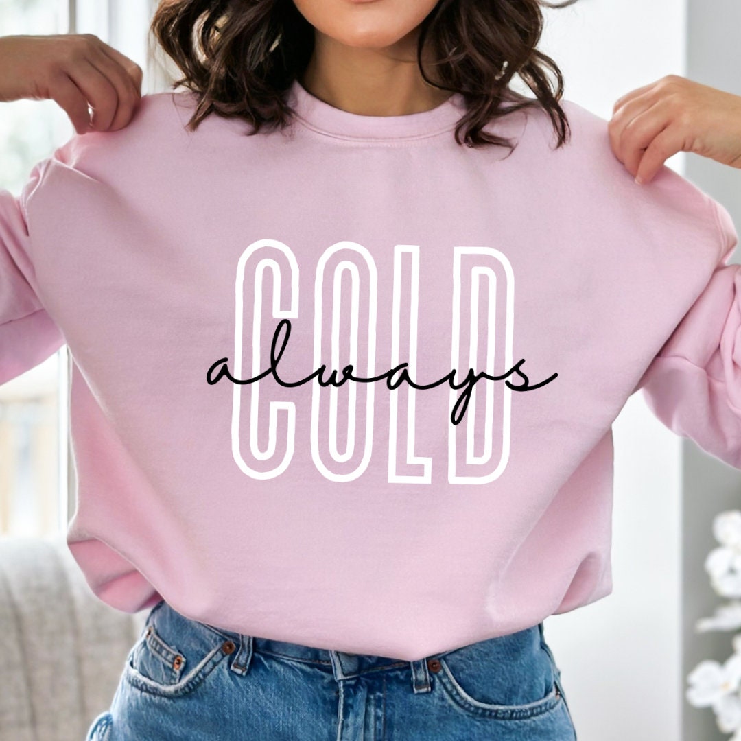 Always Cold Sweatshirt, Yes I'm Cold Sweatshirt, Sarcastic Sweatshirt ...