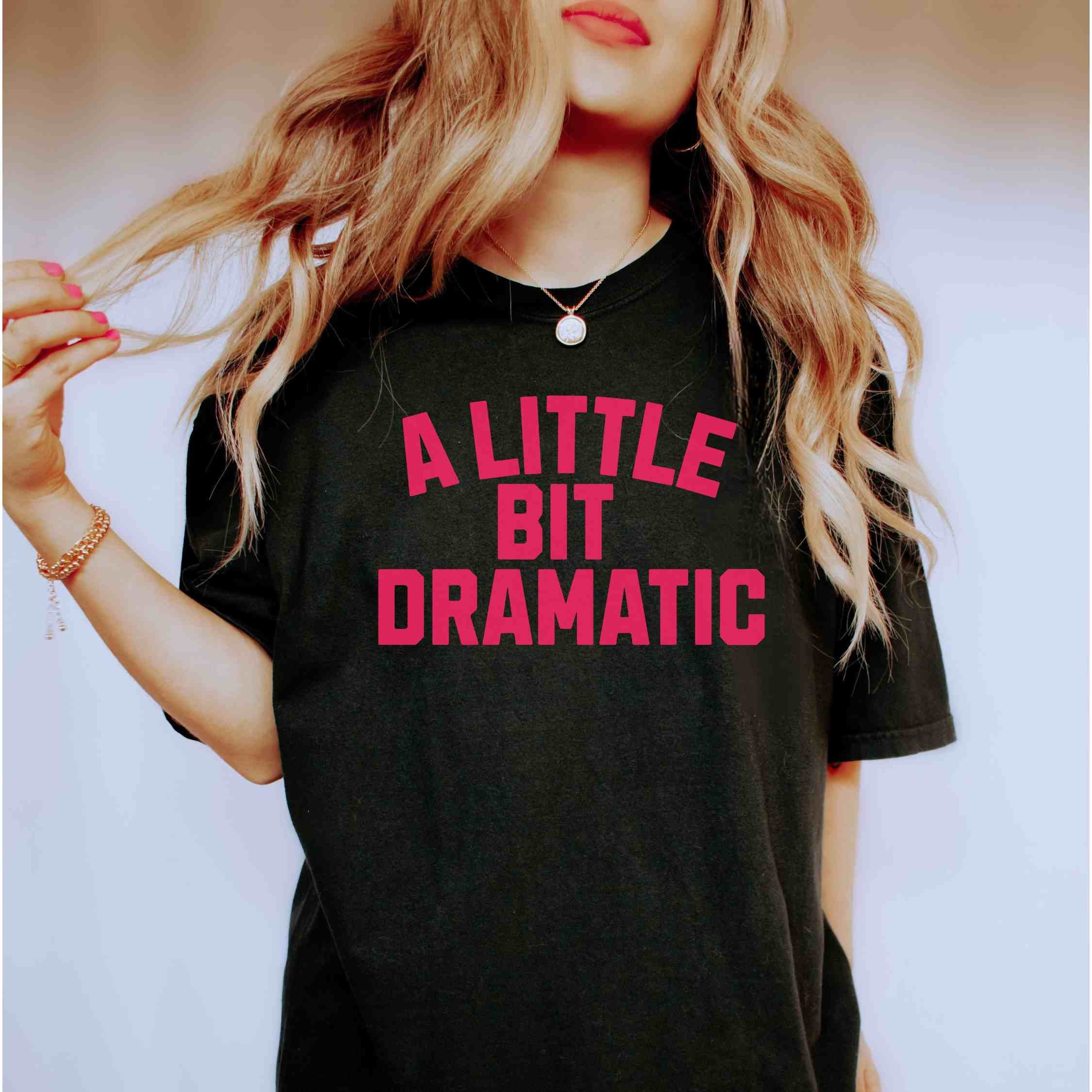 A Little Bit Dramatic Shirt, Funny Girls Tee, Girlfriend Gift, Funny Quote Shirt, Best Friend ...