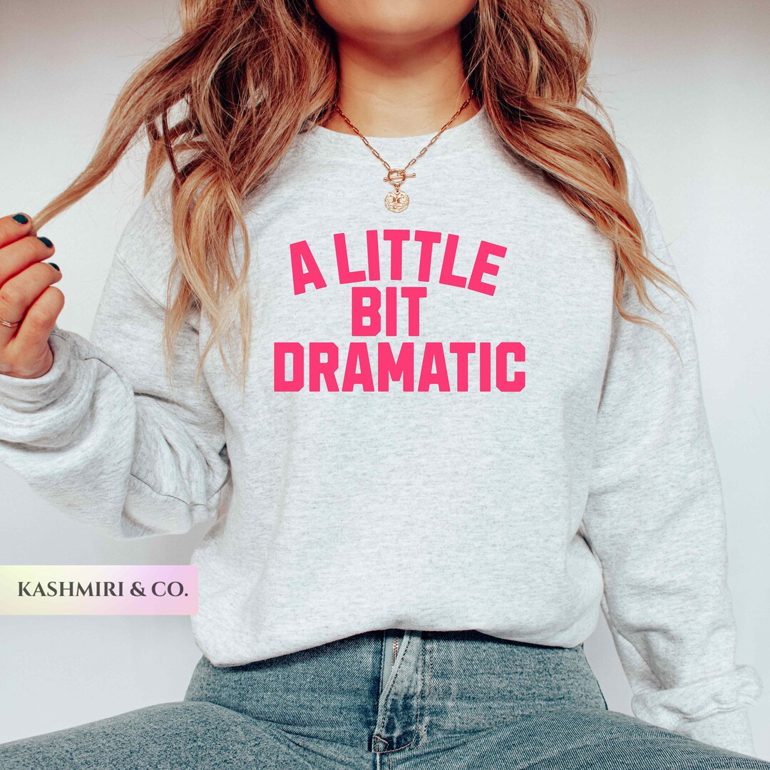 A Little Bit Dramatic Shirt, Funny Girls Tee, Girlfriend Gift, Funny Slogan Shirt, Best Friend ...