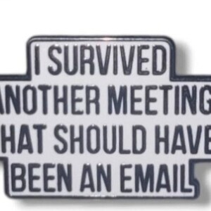 Pointless Meeting Survivor Badge I Survived Another Meeting That Should ...