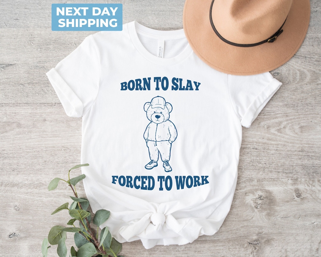 Born to Slay Forced to Work Unisex Heavy Cotton Tee, Meme Shirt ...