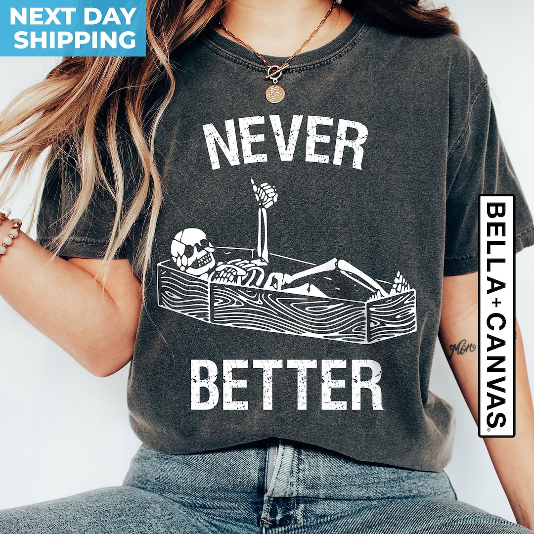 Skeleton Shirt, Never Better Skeleton Shirt, Sarcastic Shirt, Funny ...