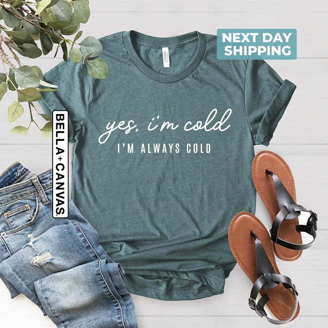 Yes Im Cold Shirt, Funny Shirt, Sarcastic Shirt, Weather Shirt, Trendy ...