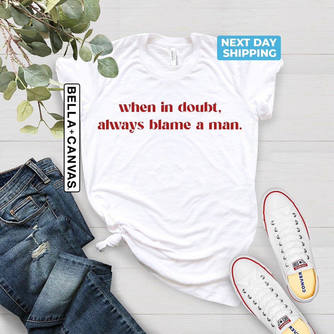 When in Doubt Always Blame A Man Graphic Baby Tee, Heavy Cotton, Iconic ...