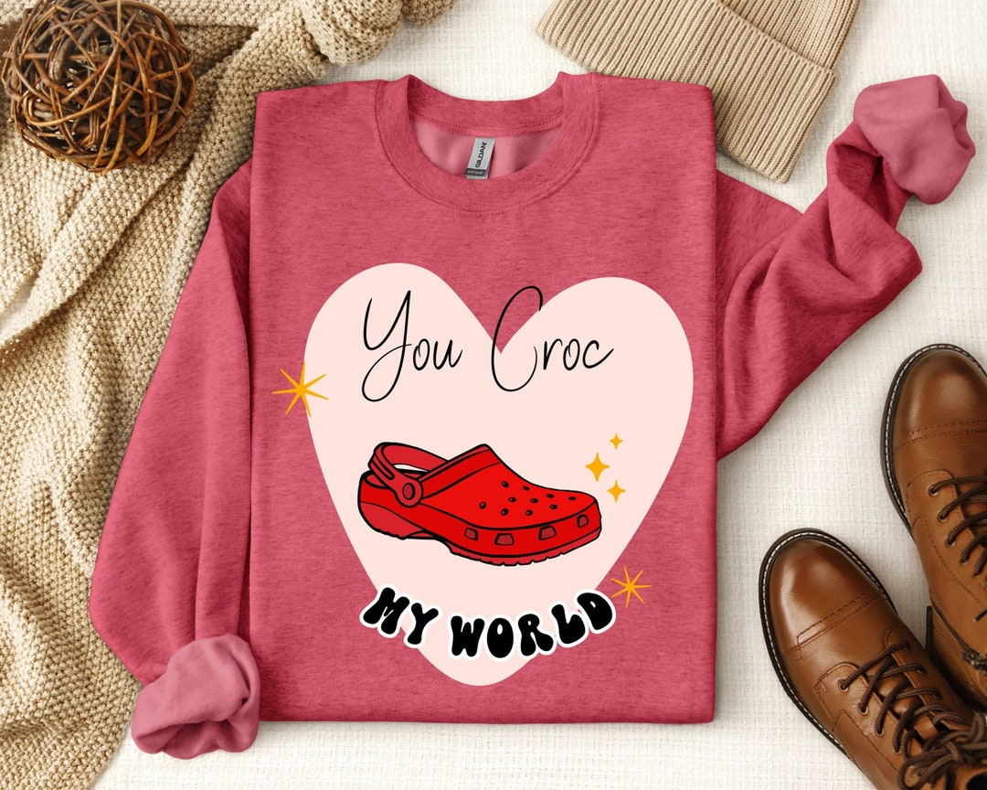 You Croc My World Sweatshirt, You Croc My World Valentine Day Sweater ...