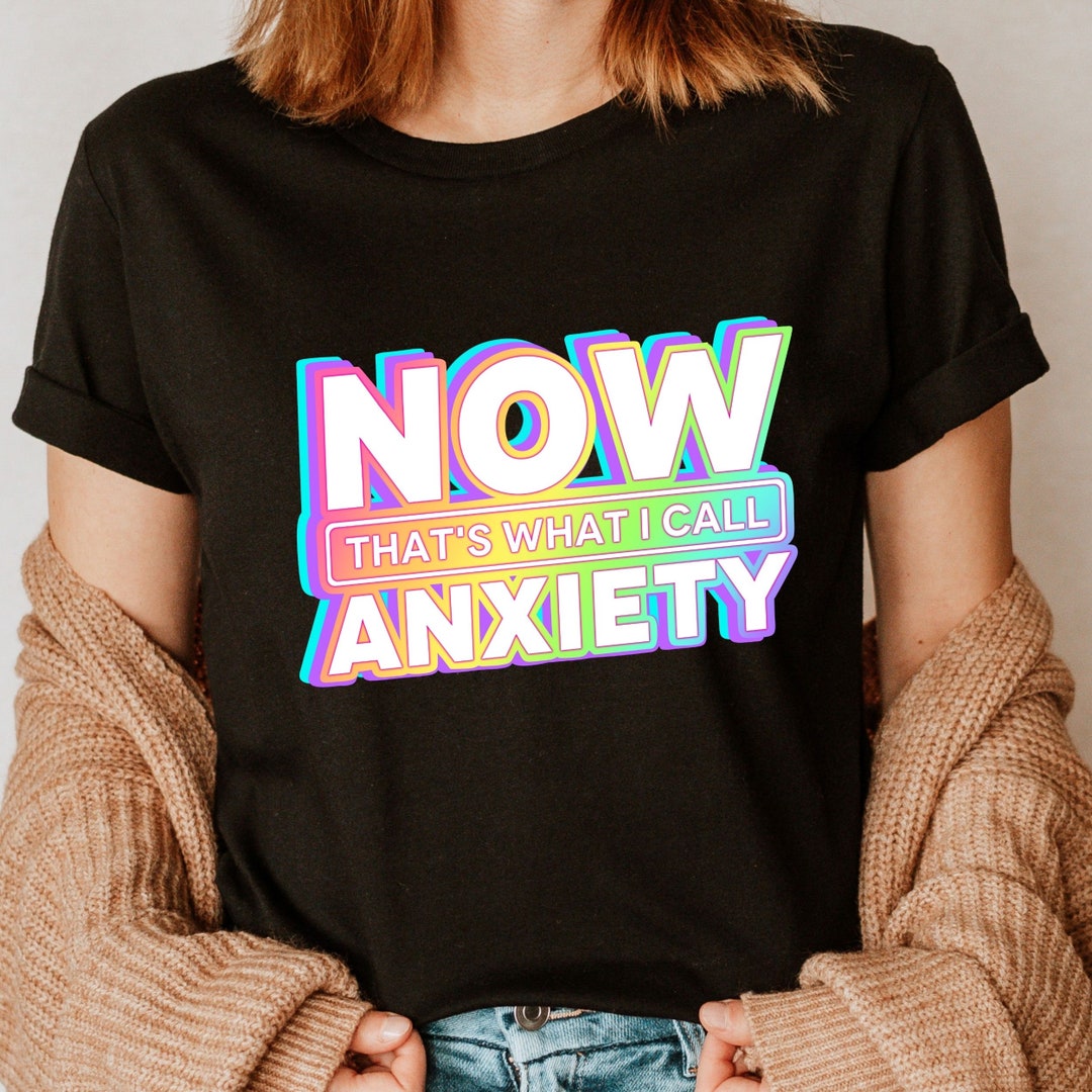 Anxiety Shirt Now That's What I Call Anxiety T Shirt Anxiety Awareness ...