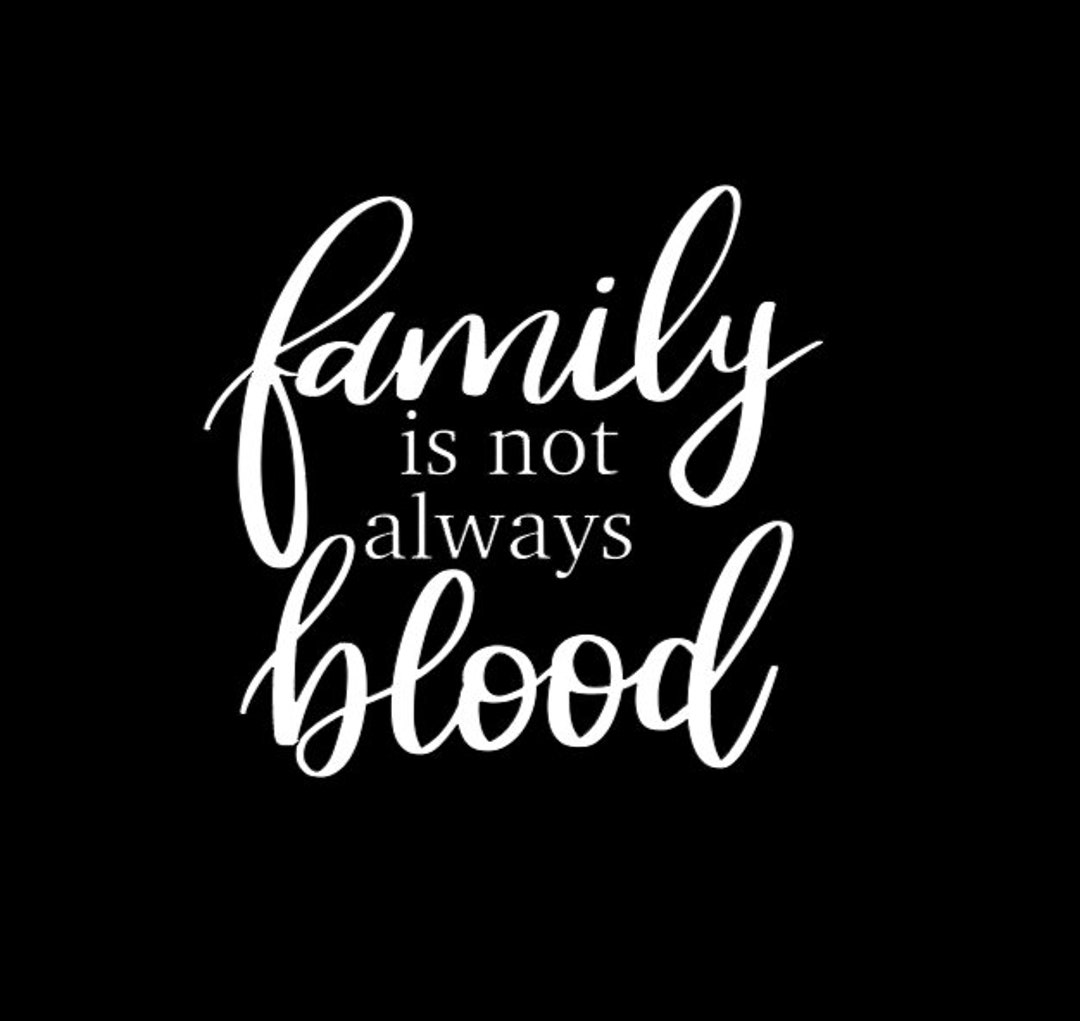 Family is Not Always Blood - Etsy
