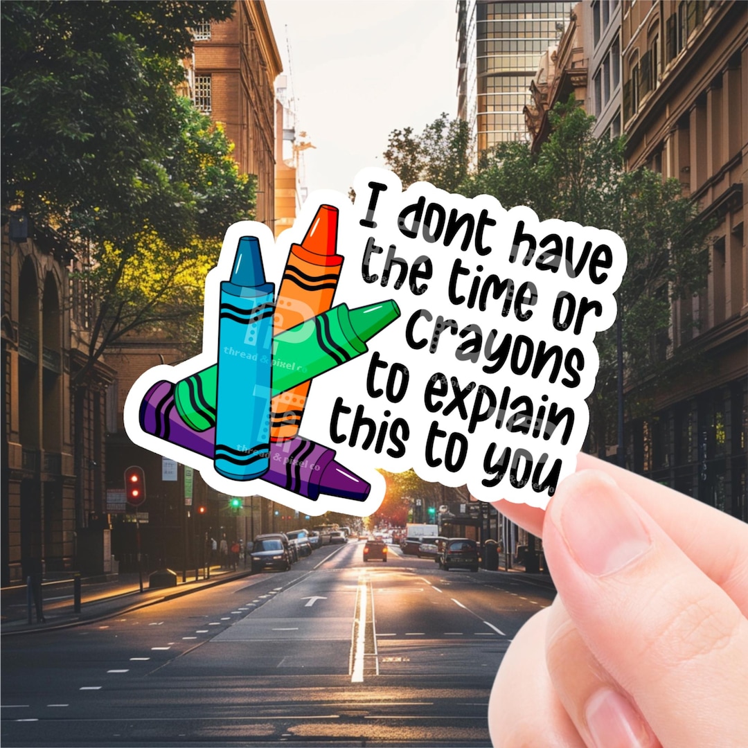 Funny Sticker, Sarcastic Sticker, I’m Don’t Have the Time or Crayons ...
