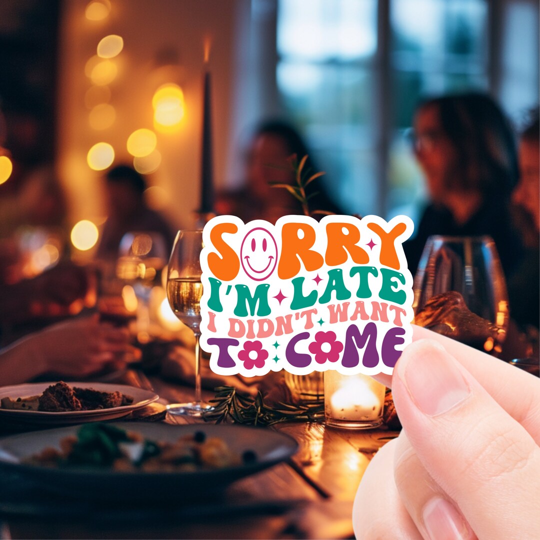 Funny Sticker, Sarcastic Sticker, Sorry I’m Late Sticker, Sticker for ...