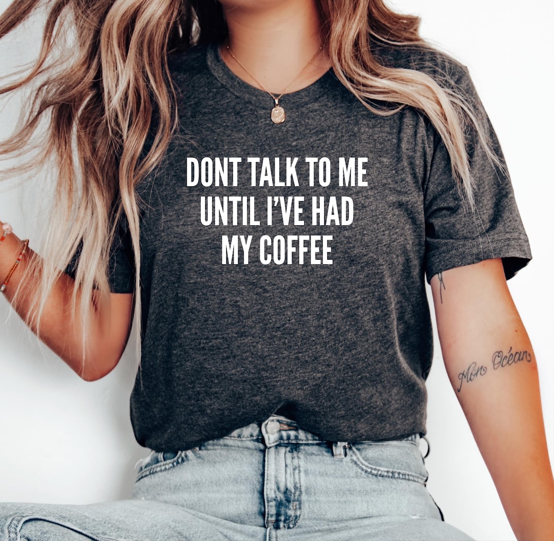 Dont Talk to Me Until I've Had My Coffee T-shirt, Coffee Lover Tee ...