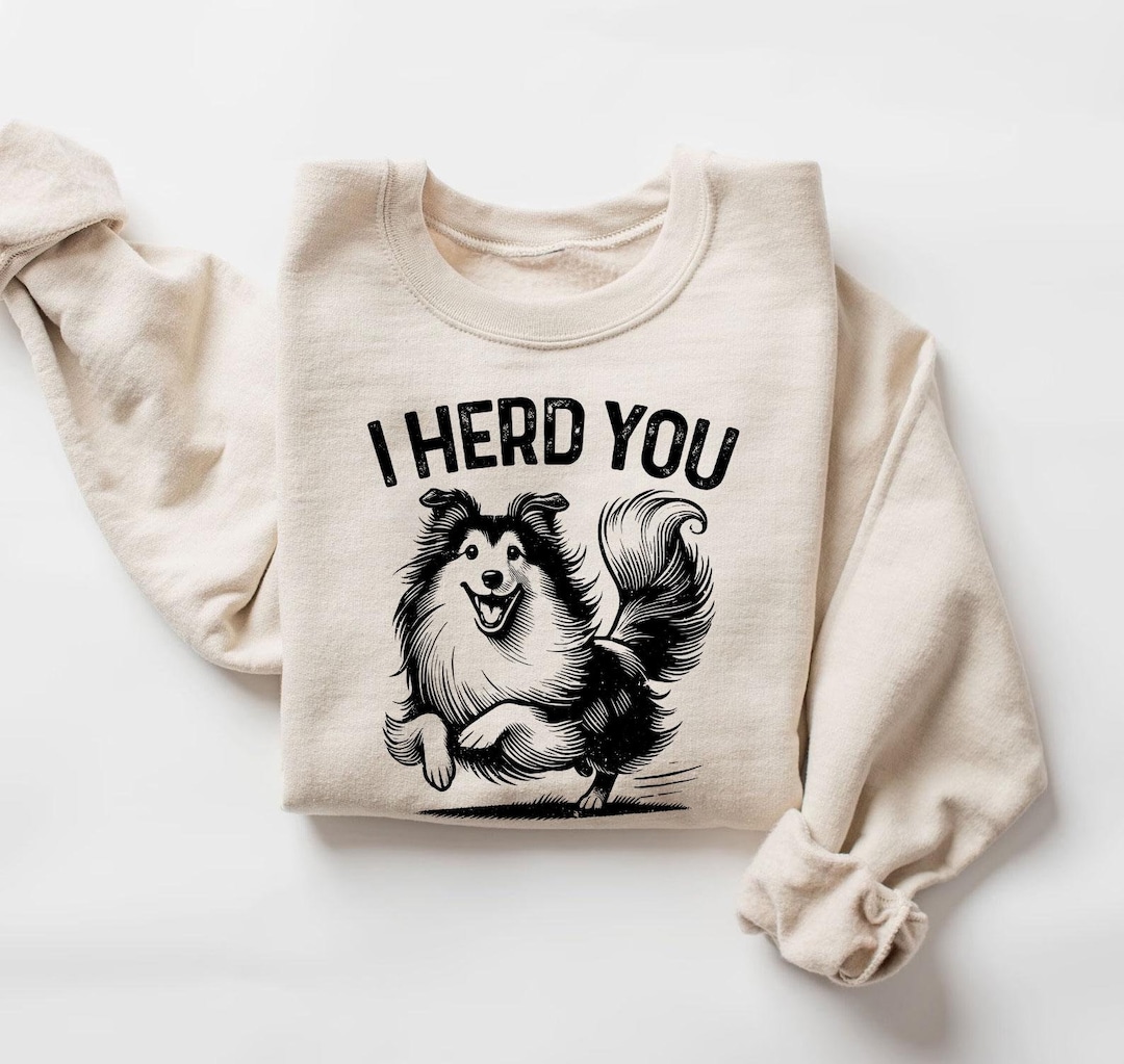 I Herd You Shetland Sheepdog Sweatshirt | Funny Sheltie Sweater | Dog ...