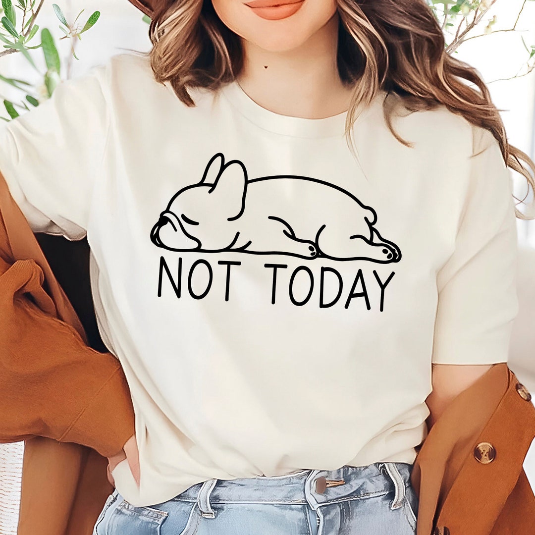 Not Today French Bulldog Shirt | Frenchie Lover Tee | Bulldog Mom Shirt ...
