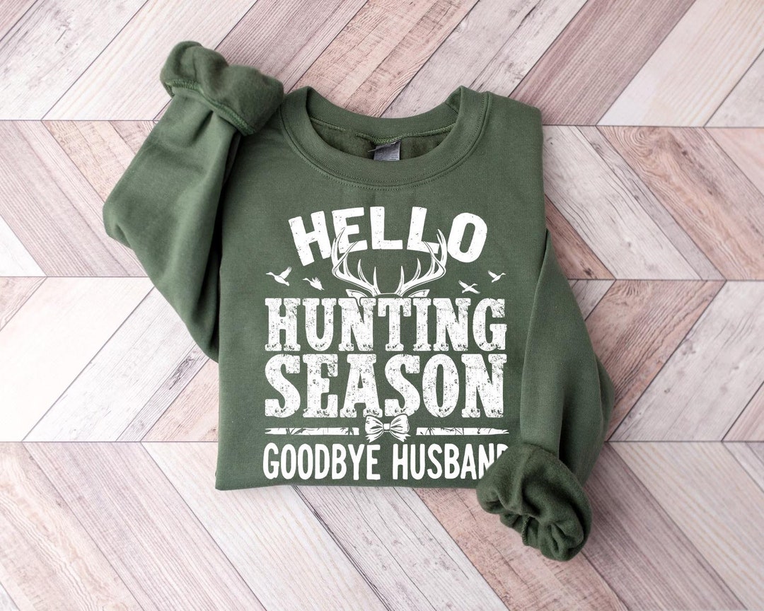 Hello Hunting Season Goodbye Husband Sweatshirt | Hunting Lover Hoodie ...