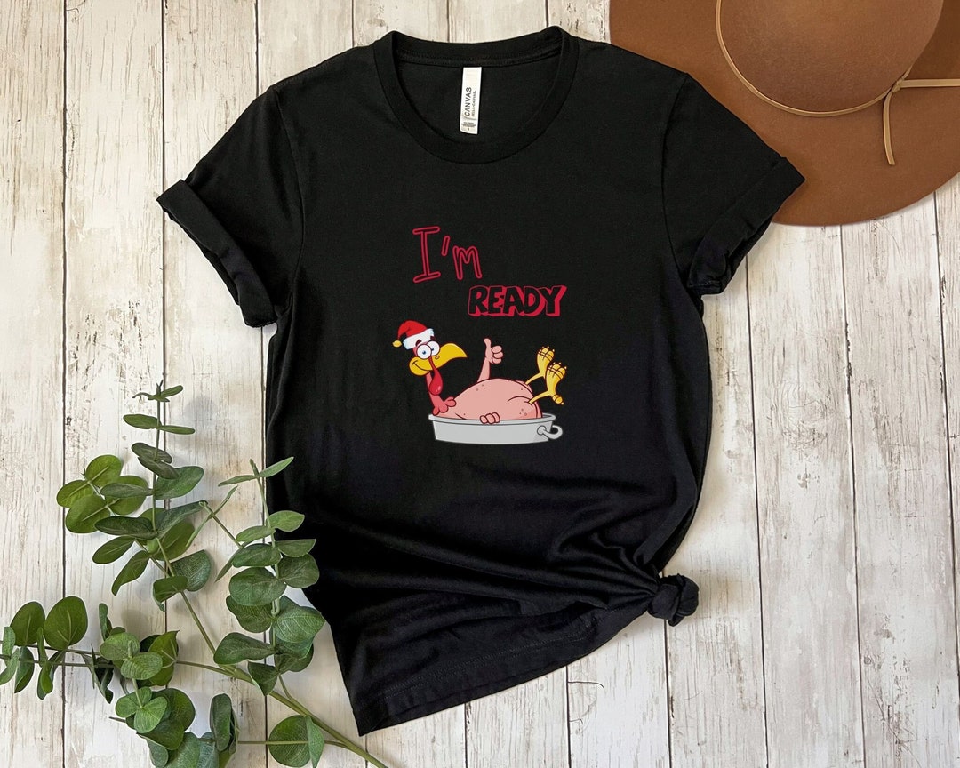 Stuffed Turkey Shirt, I'm Ready Turkey Shirt, Funny Turkey Tee, Happy ...