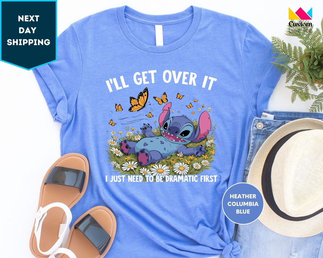 I'll Get Over It I Just Need to Be Dramatic First Shirt, Disney Stitch ...