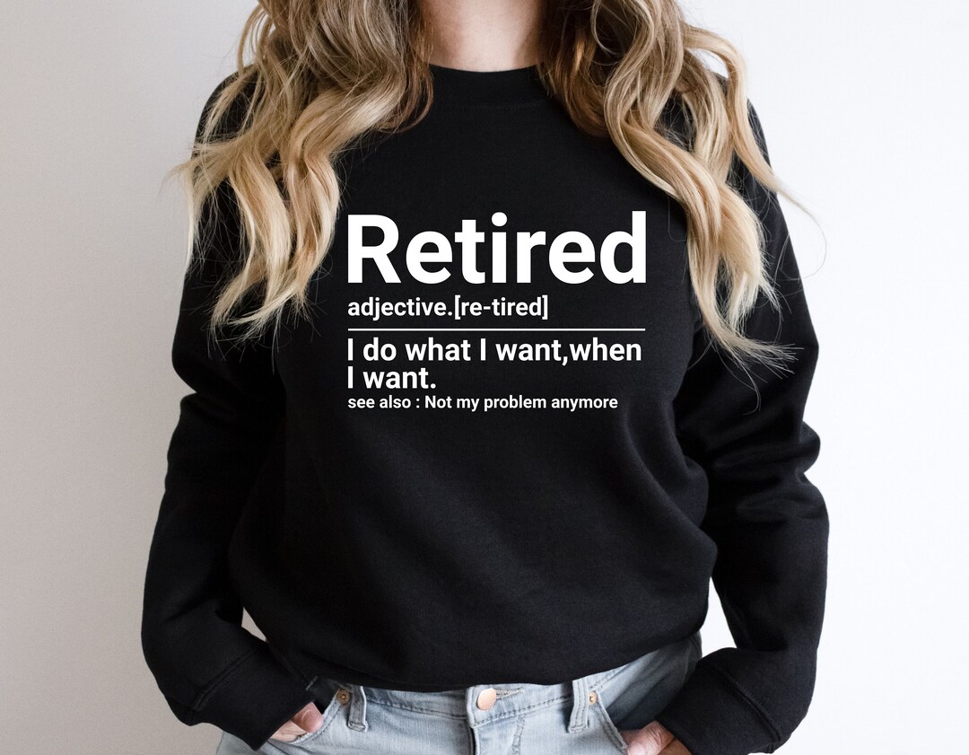 Retired Sweatshirt, Retirement Party Sweater, I Do What I Want Funny ...