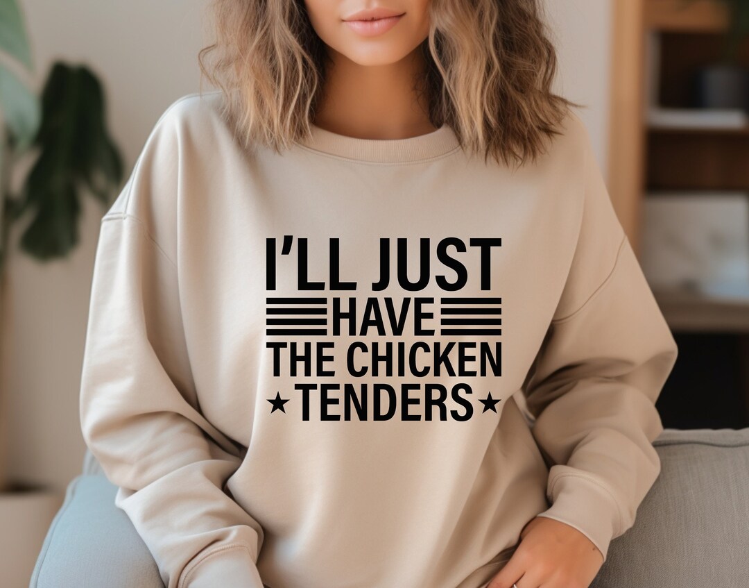 I'll Just Have the Chicken Tenders Sweatshirt, Chicken Nugget Lover ...