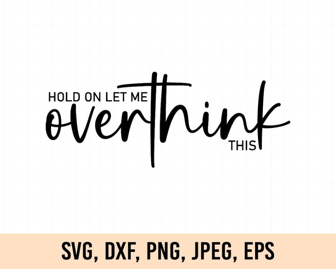 Hold on Let Me Overthink This Svg, Hold on Let Me Overthink This Png ...