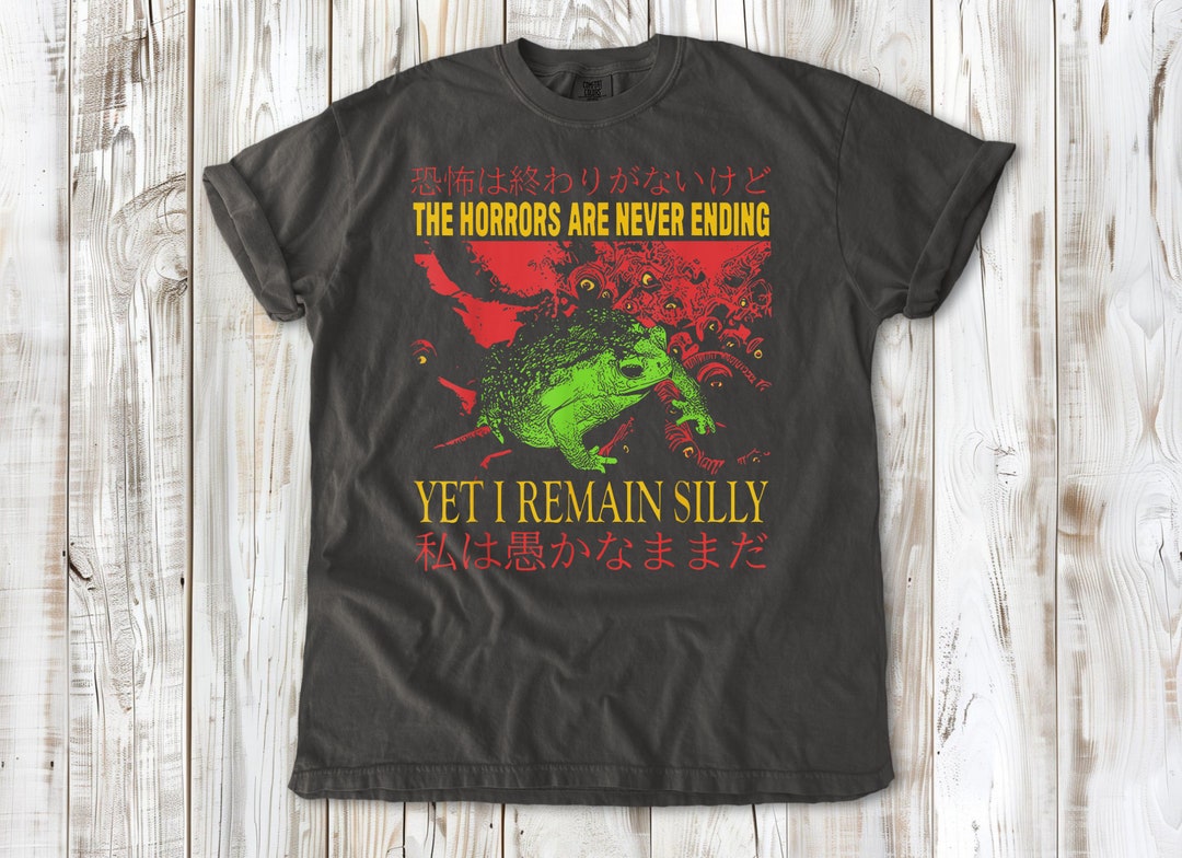 The Horrors Are Never Ending yet I Remain Silly Tee Funny Japanese Frog ...