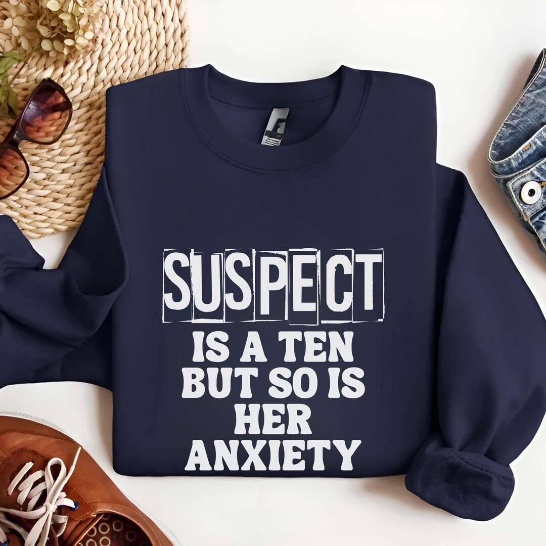 Suspect Sweatshirt Shes a Ten but so is Her Anxiety Funny Anxiety ...